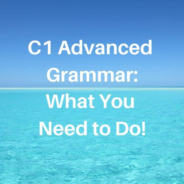 C1 Advanced Grammar: What You Need to Do!